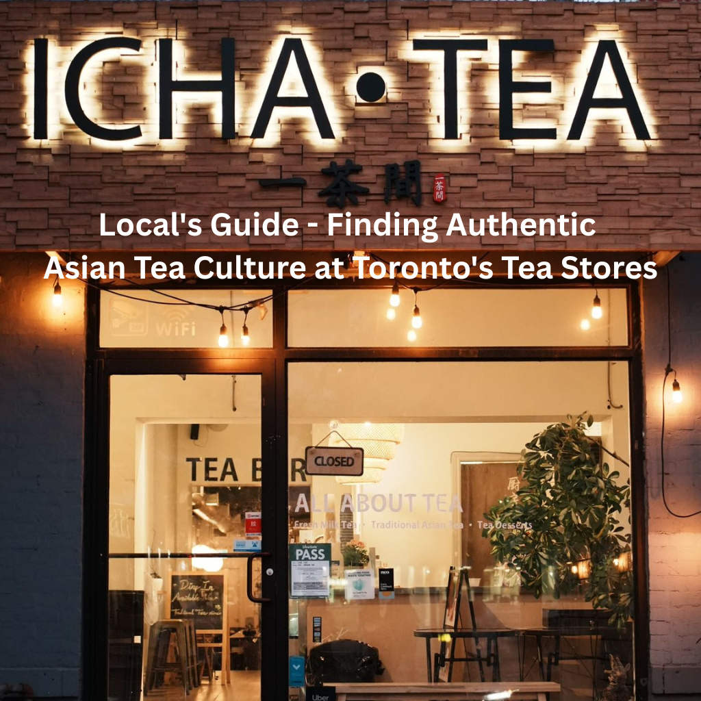 Toronto's Asian Tea Culture - ICHA TEA Shops in Chinatown & Queen West